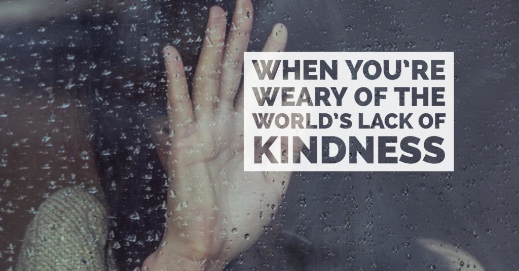 When You’re Weary of the World’s Lack of Kindness | Amy Lynne Jung